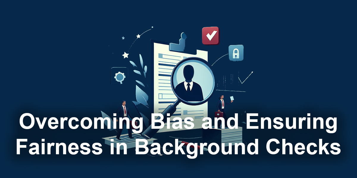 Overcoming Bias And Ensuring Fairness In Background Checks